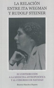 LA RELACIÓN ENTRE ITA WEGMAN Y RUDOLF STEINER. | | Editorial Rudolf Steiner S.L. | Casa del ...