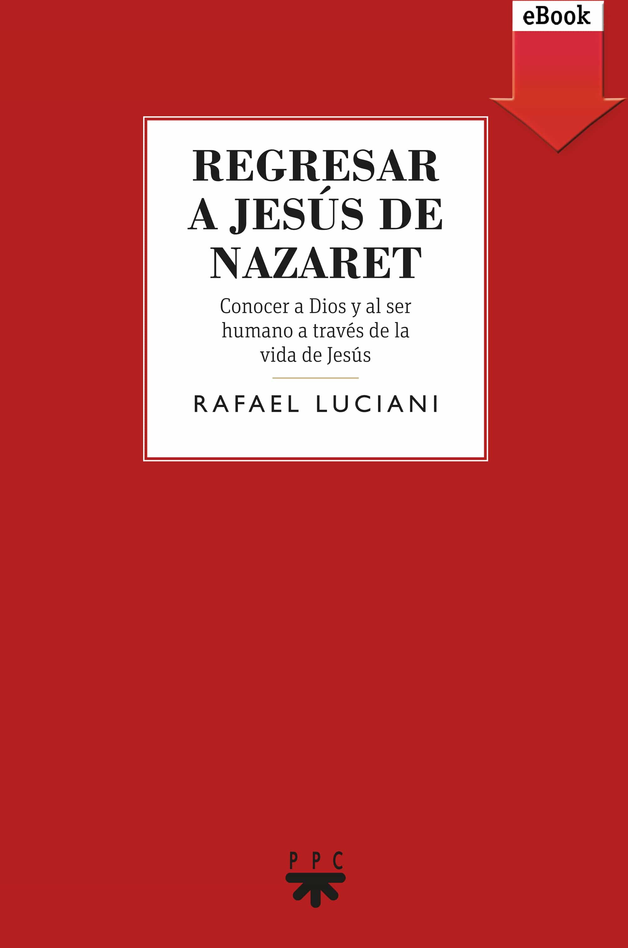 REGRESAR A JESÚS DE NAZARET EBOOK | RAFAEL LUCIANI | Casa del Libro ...