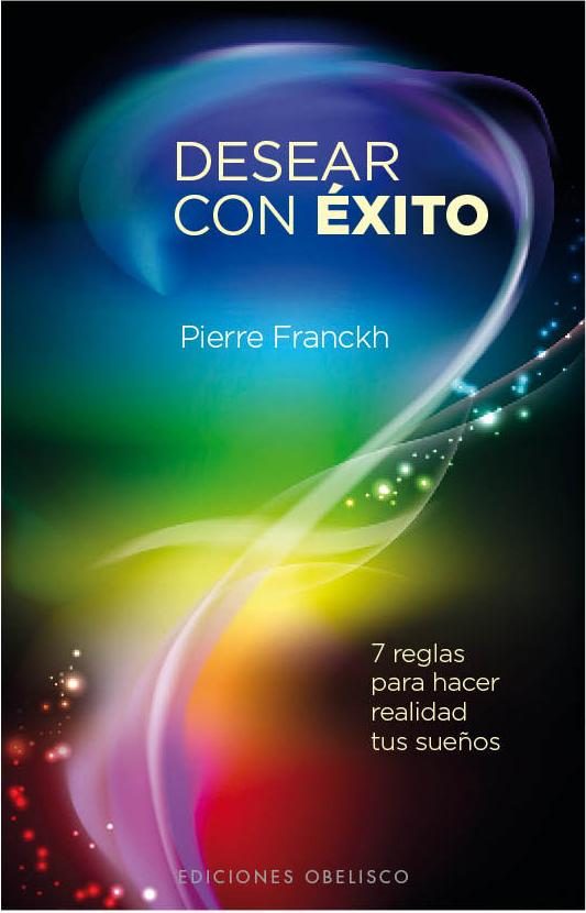DESEAR CON EXITO: 7 REGLAS PARA HACER REALIDAD TUS SUEÑOS | PIERRE FRANCKH | Comprar libro ...
