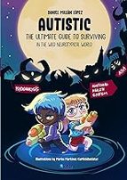 AUTISTIC: THE ULTIMATE GUIDE TO SURVIVING IN THE WILD NEUROTYPICAL ...