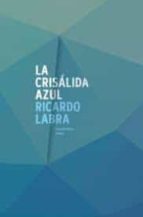 LA CRISALIDA AZUL | RICARDO LABRA | LUNA DE ABAJO | Casa del Libro