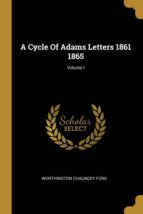 A CYCLE OF ADAMS LETTERS 1861 1865 VOLUME I | | Wentworth Press | Casa ...