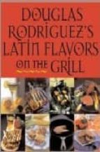 DOUGLAS RODRIGUEZ S LATIN FLAVORS ON THE GRILL | DOUGLAS RODRIGUEZ ...