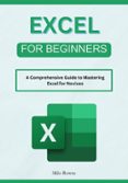 EXCEL FOR BEGINNERS: A COMPREHENSIVE GUIDE TO MASTERING EXCEL FOR NOVICES de | Casa del Libro