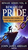 BEWARE OF PRIDE - EMBRACING HUMILITY FOR TRUE GROWTH (NONFICTION ...