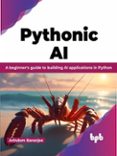 PYTHONIC AI: A BEGINNER'S GUIDE TO BUILDING AI APPLICATIONS IN PYTHON ...