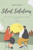 SILENT SOLUTIONS: HOW TO IMPROVE YOUR MARRIAGE WITHOUT TALKING ABOUT IT | Casa del Libro