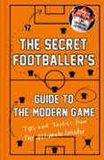 THE SECRET FOOTBALLER'S GUIDE TO THE MODERN GAME | Casa del Libro