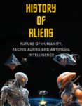 HISTORY OF ALIENS. FUTURE OF HUMANITY, FACING ALIENS AND ARTIFICIAL ...