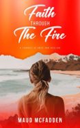 FAITH THROUGH THE FIRE - A JOURNEY OF HOPE AND HEALING | Casa del Libro