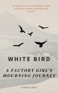 WHITE BIRD: A FACTORY GIRL'S MOURNING JOURNEY | Casa del Libro