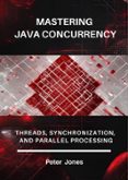 MASTERING JAVA CONCURRENCY: THREADS, SYNCHRONIZATION, AND PARALLEL ...