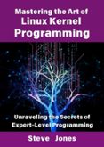 MASTERING THE ART OF LINUX KERNEL PROGRAMMING: UNRAVELING THE SECRETS OF EXPERT-LEVEL ...