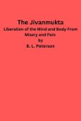 THE JIVANMUKTA -LIBERATION OF THE MIND AND BODY FROM MISERY AND PAIN ...