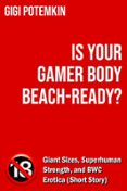 IS YOUR GAMER BODY BEACH-READY? - GIANT SIZES, SUPERHUMAN STRENGTH, AND ...