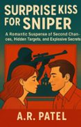 SURPRISE KISS FOR THE SNIPER: A ROMANTIC SUSPENSE OF SECOND CHANCES, HIDDEN TARGETS, AND ...