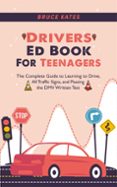 DRIVERS ED BOOK FOR TEENAGERS: THE COMPLETE GUIDE TO LEARNING TO DRIVE ...