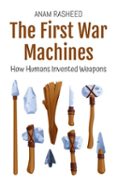 THE FIRST WAR MACHINES: HOW HUMANS INVENTED WEAPONS | Casa del Libro