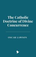 THE CATHOLIC DOCTRINE OF DIVINE CONCURRENCE | Casa del Libro