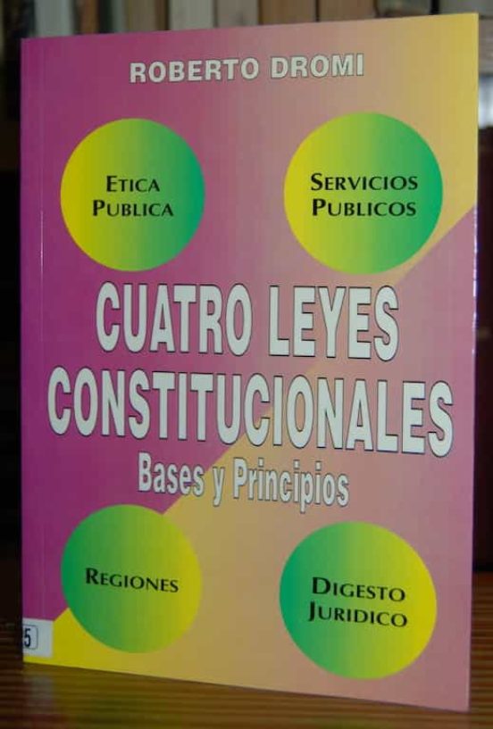 CUATRO LEYES CONSTITUCIONALES. BASES Y PRINCIPIOS de ROBERTO DROMI ...