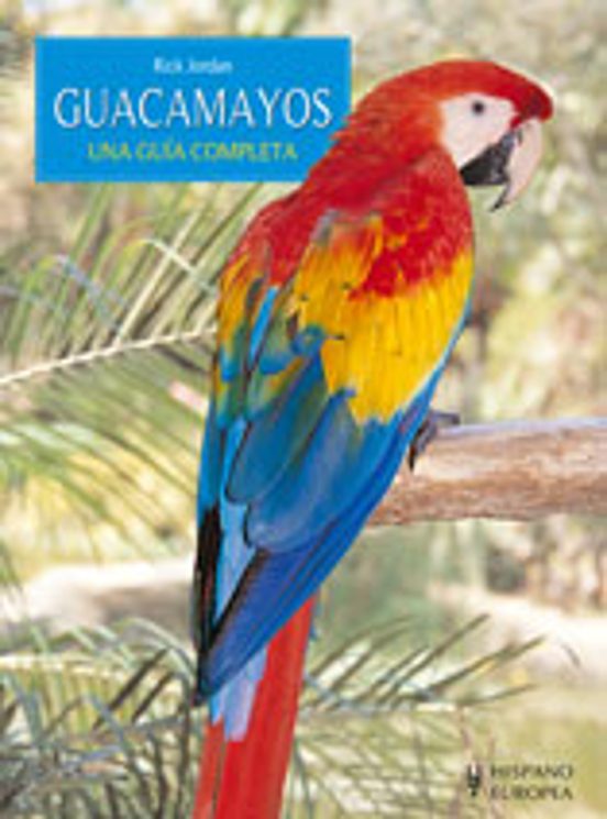 GUACAMAYOS: UNA GUIA COMPLETA | RICK JORDAN | Casa del Libro