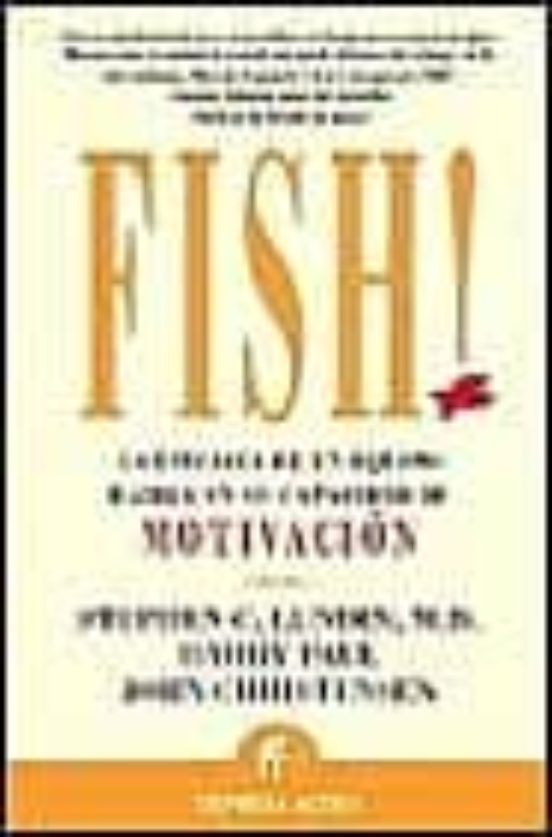 FISH!: LA EFICACIA DE UN EQUIPO RADICA EN SU CAPACIDAD DE MOTIVAC ION ...